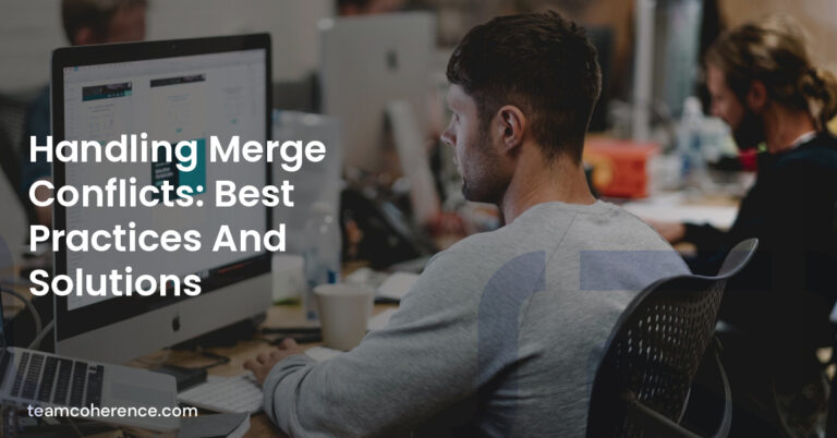 Handling Merge Conflicts: Best Practices And Solutions